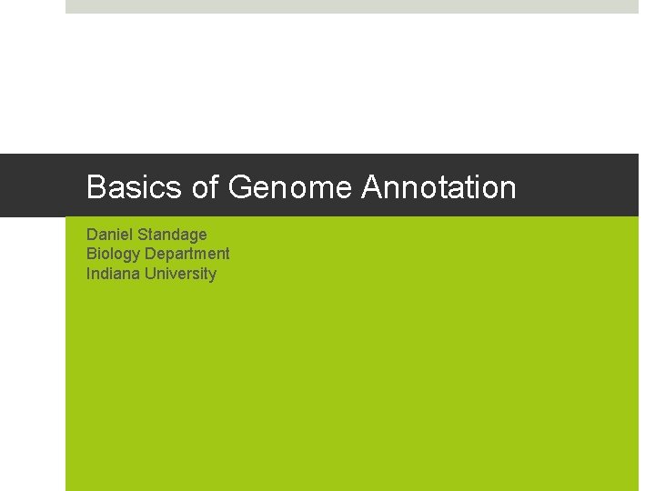 Basics of Genome Annotation Daniel Standage Biology Department