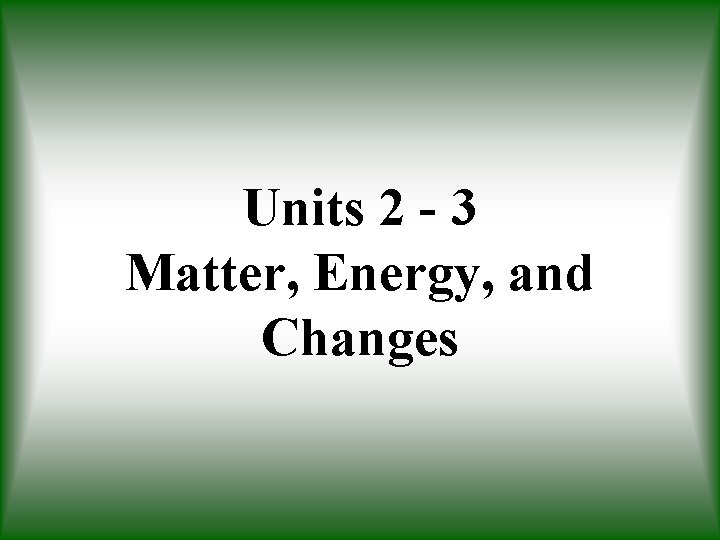 Units 2 3 Matter Energy and Changes Matter