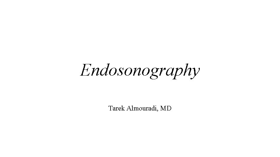 Endosonography Tarek Almouradi MD Introduction Diagnostic ...