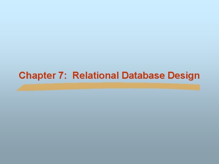 Chapter 7 Relational Database Design Chapter 7 Relational