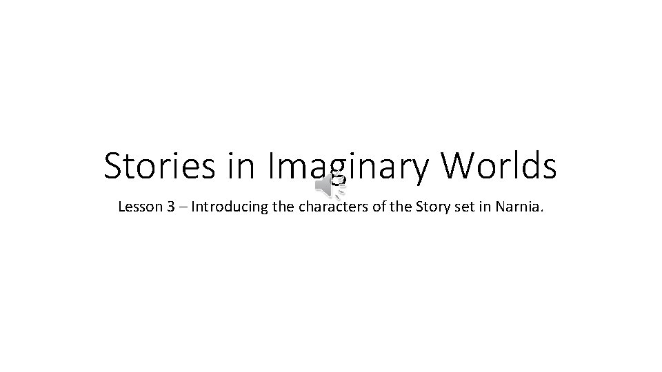 Stories in Imaginary Worlds Lesson 3 Introducing the