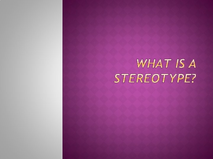 Definition Stereotypes are characteristics assigned to groups of