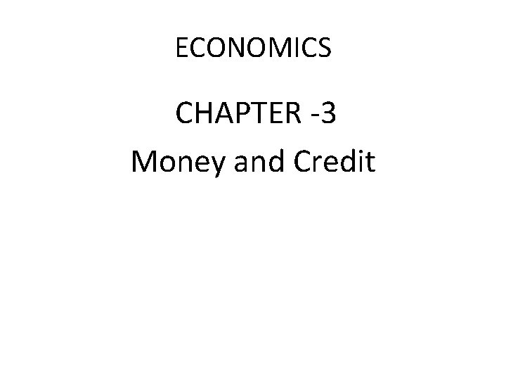 ECONOMICS CHAPTER 3 Money and Credit What is