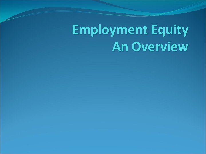 Employment Equity An Overview The goals of this