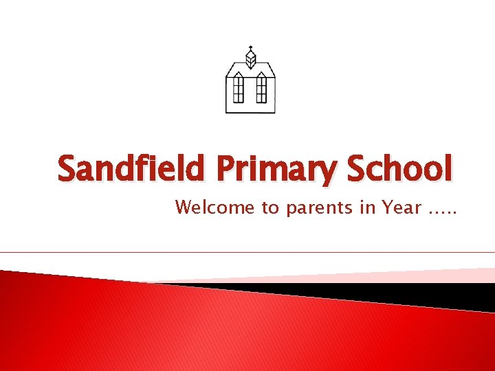 Sandfield Primary School Welcome to parents in Year