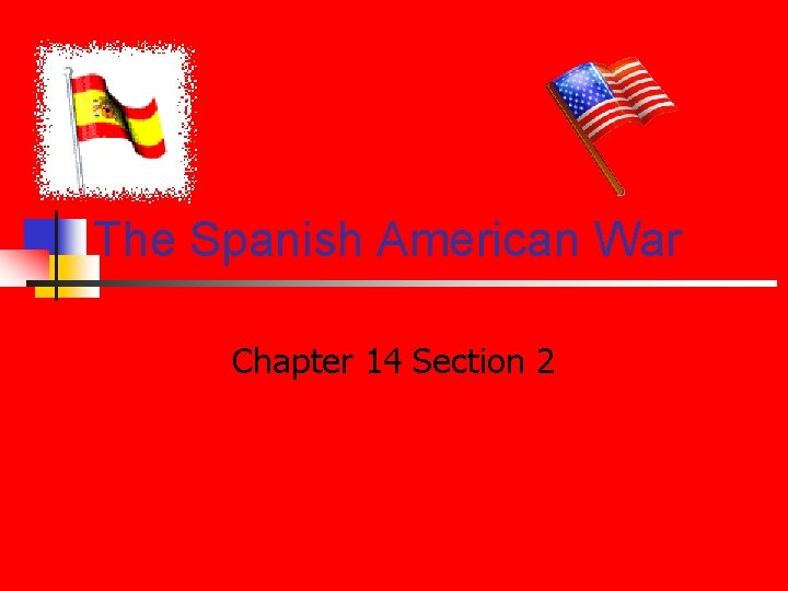 The Spanish American War Chapter 14 Section 2