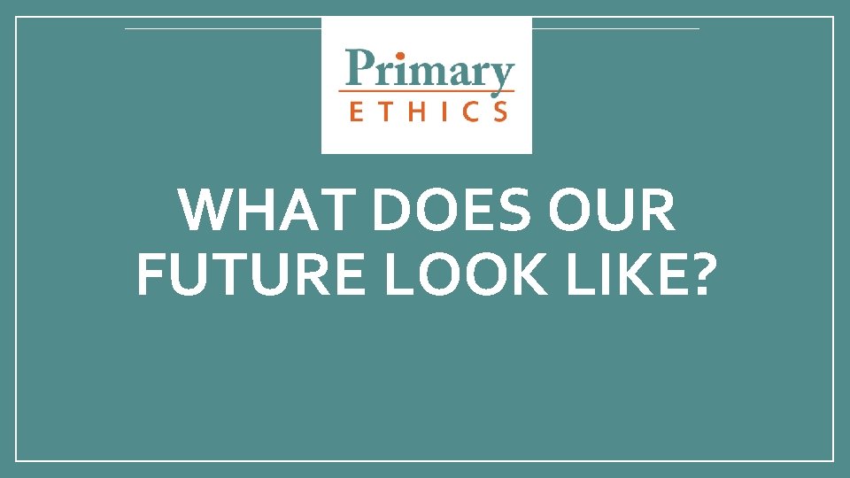 WHAT DOES OUR FUTURE LOOK LIKE Current situation