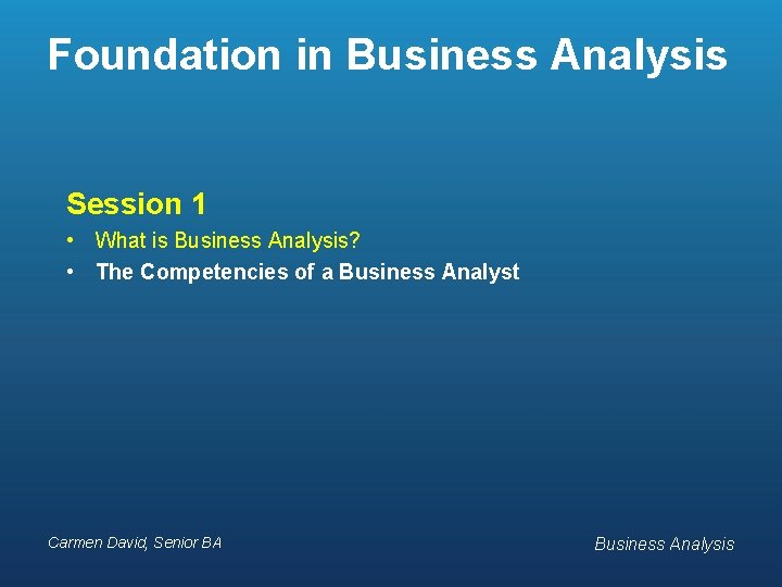 Foundation in Business Analysis Session 1 What is