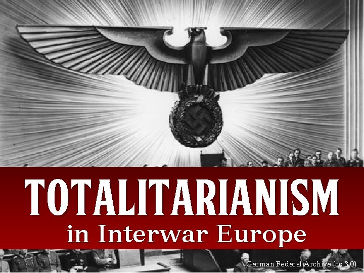 TOTALITARIANISM in Interwar Europe German Federal Archive cc