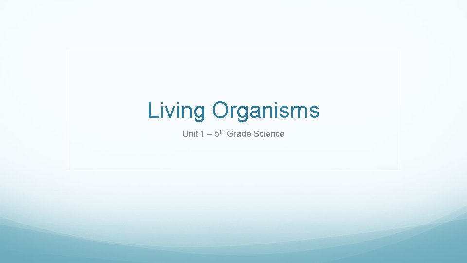 Living Organisms Unit 1 5 th Grade Science