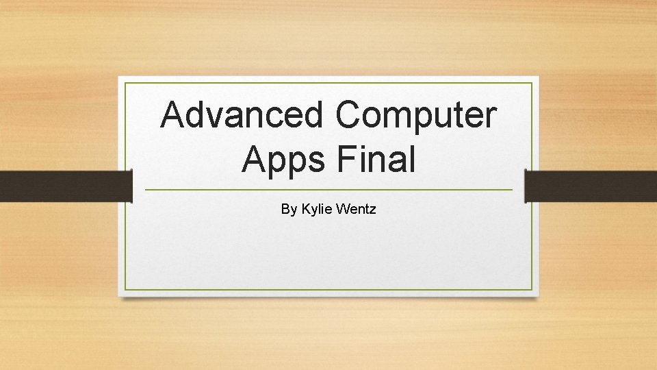 Advanced Computer Apps Final By Kylie Wentz My