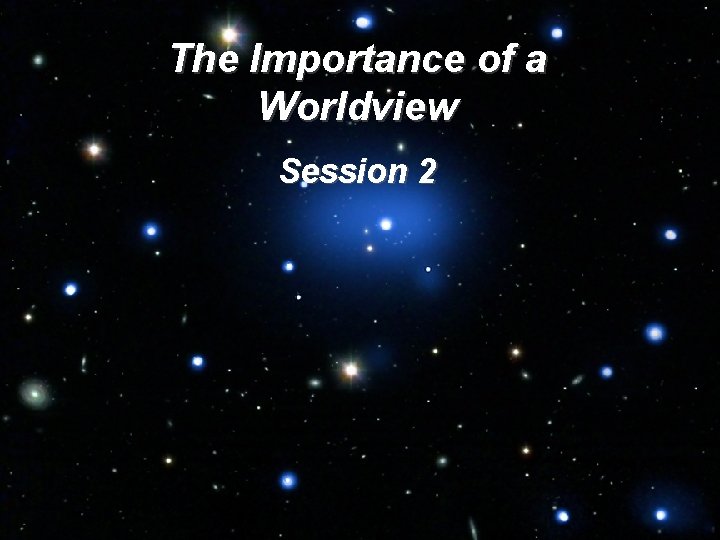 The Importance of a Worldview Session 2 I