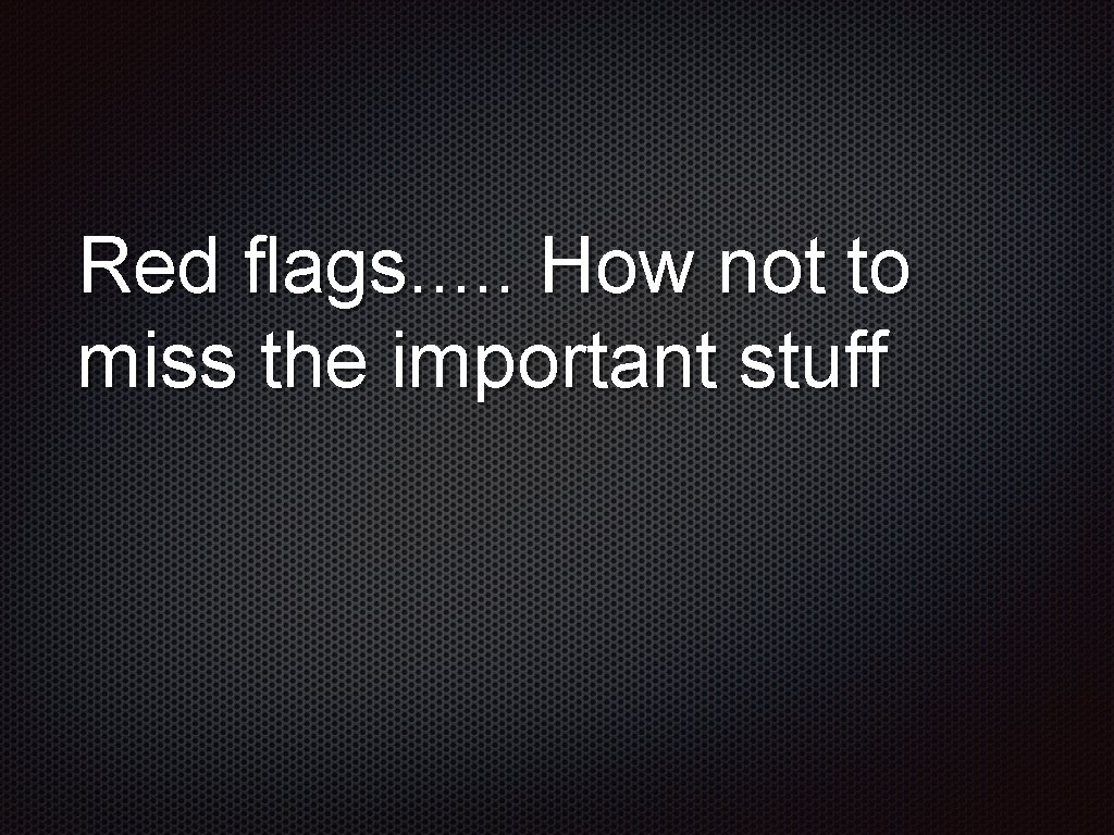 Red flags How not to miss the important