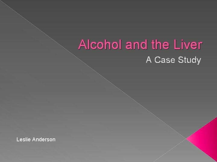Alcohol and the Liver A Case Study Leslie
