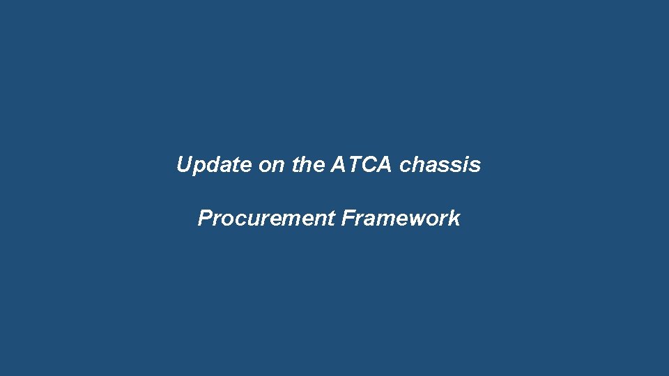 Update on the ATCA chassis Procurement Framework Current