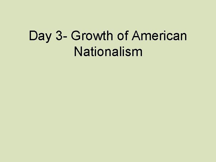 Day 3 Growth of American Nationalism Early Presidents
