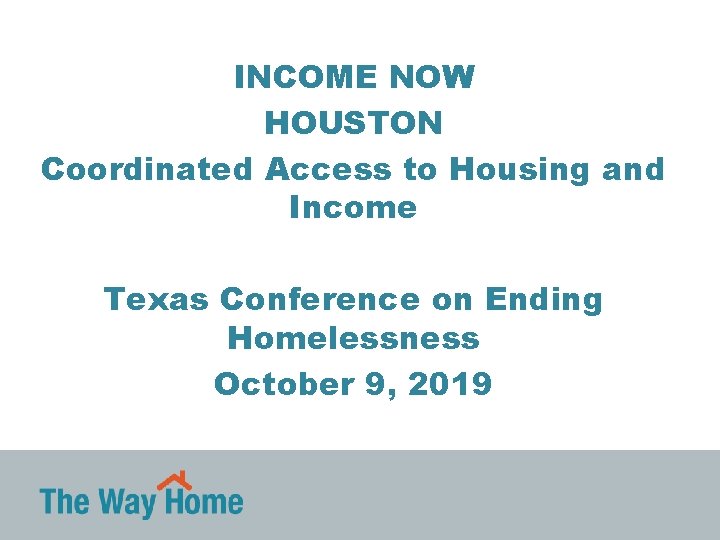 INCOME NOW HOUSTON Coordinated Access to Housing and