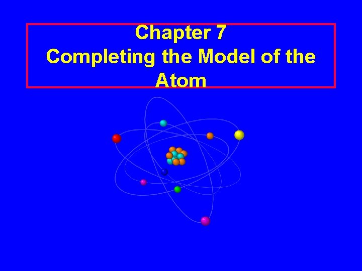 Chapter 7 Completing the Model of the Atom