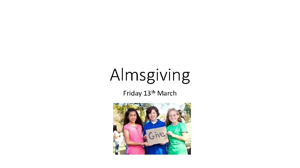 Almsgiving Friday 13 th March Giving alms Jesus