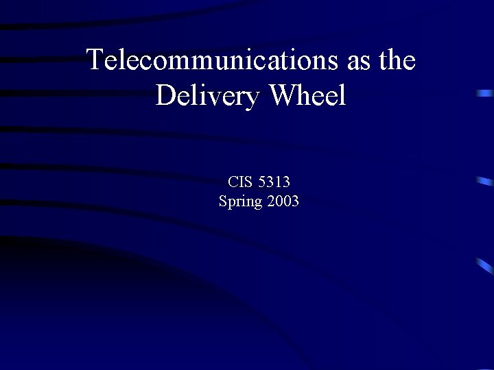 Telecommunications as the Delivery Wheel CIS 5313 Spring