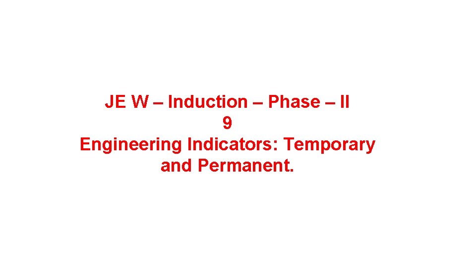 JE W Induction Phase II 9 Engineering Indicators