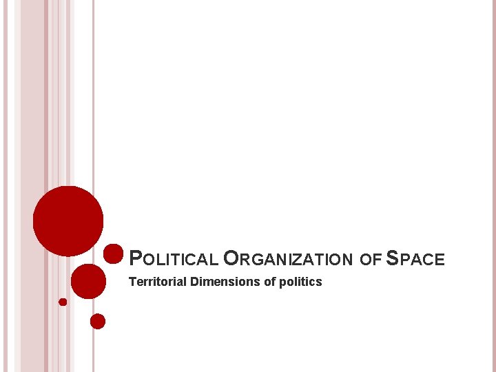 POLITICAL ORGANIZATION OF SPACE Territorial Dimensions of politics