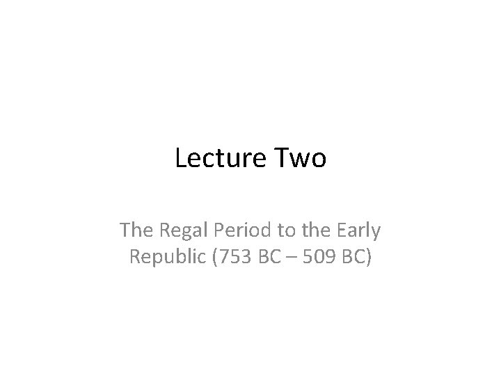 Lecture Two The Regal Period to the Early