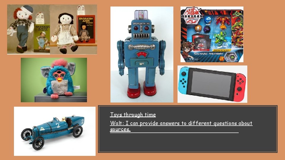 Toys through time Walt I can provide answers