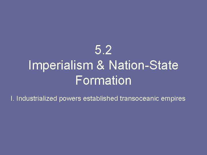 5 2 Imperialism NationState Formation I Industrialized powers