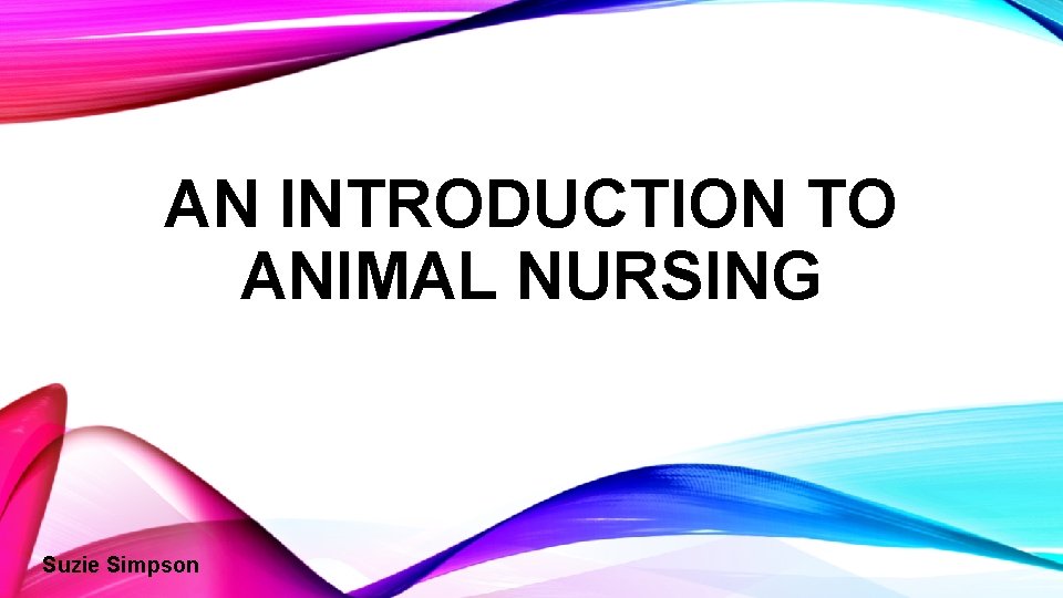 AN INTRODUCTION TO ANIMAL NURSING Suzie Simpson UNIT