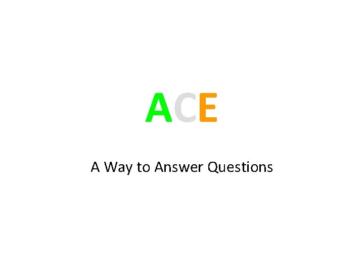 ACE A Way to Answer Questions What is