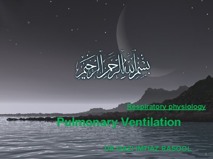 Respiratory physiology Pulmonary Ventilation DR QAZI IMTIAZ RASOOL