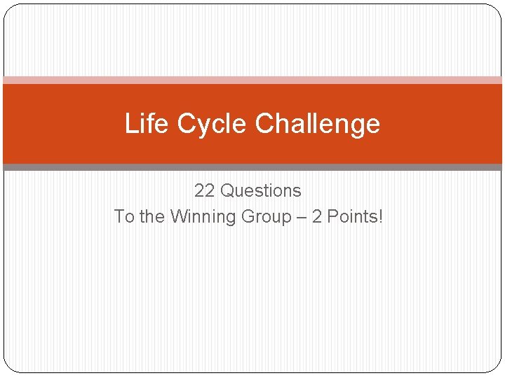 Life Cycle Challenge 22 Questions To the Winning
