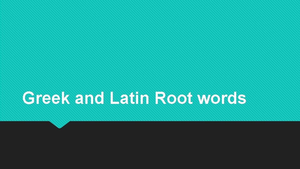 Greek and Latin Root words History of the