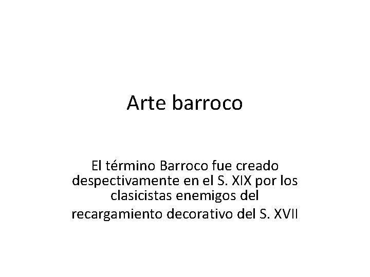 Arte barroco El trmino Barroco fue creado despectivamente