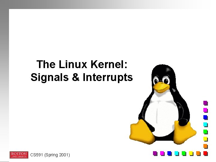 The Linux Kernel Signals Interrupts CS 591 Spring