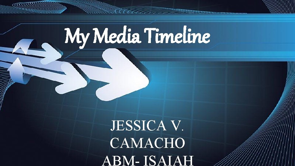 My Media Timeline JESSICA V CAMACHO ABM ISAIAH