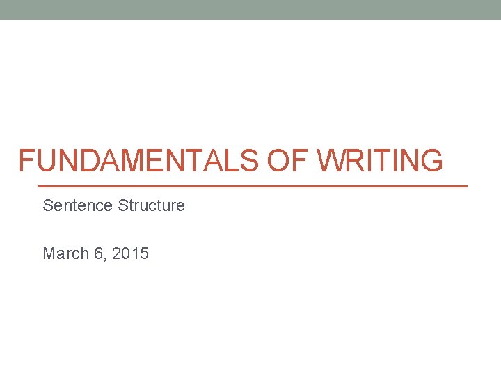 FUNDAMENTALS OF WRITING Sentence Structure March 6 2015
