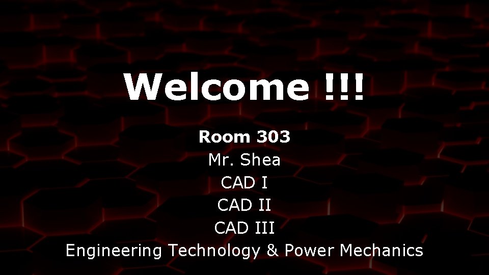 Welcome Room 303 Mr Shea CAD III Engineering