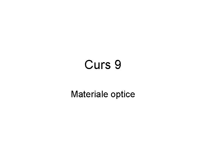 Curs 9 Materiale optice Sticla optica Materialul cel