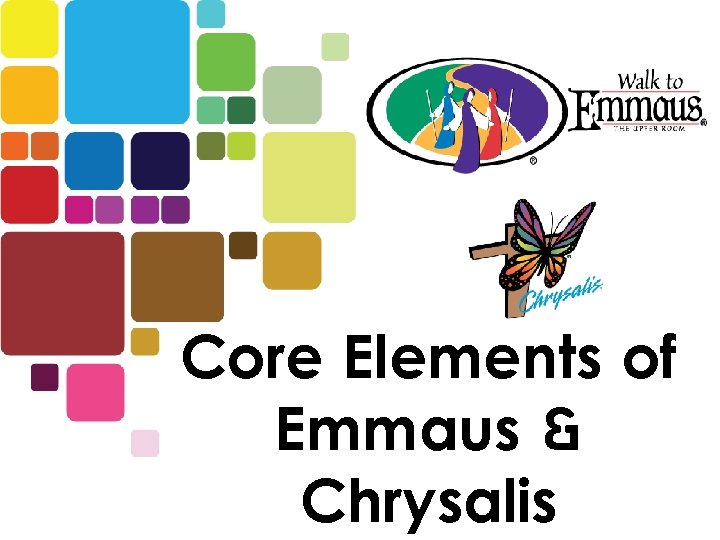 Core Elements of Emmaus Chrysalis COMMON CORE ELEMENTS