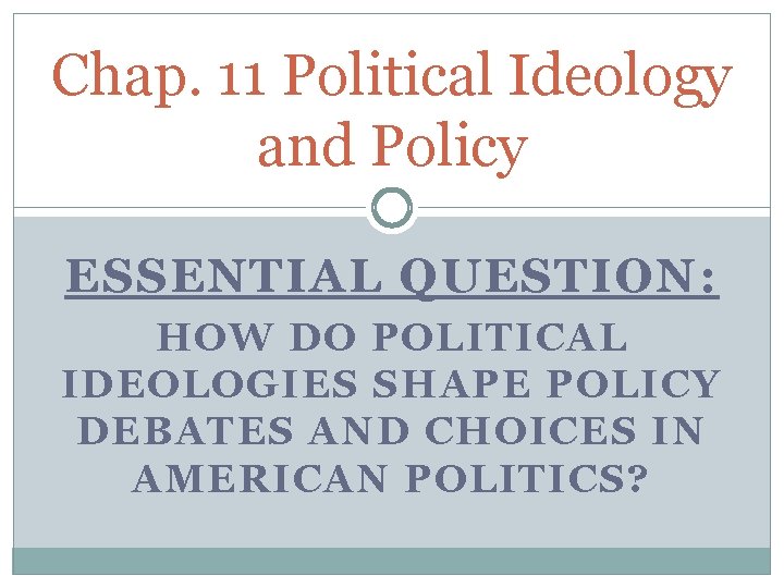 Chap 11 Political Ideology and Policy ESSENTIAL QUESTION