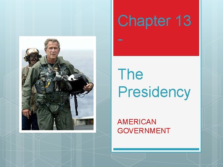 Chapter 13 The Presidency AMERICAN GOVERNMENT The Presidents