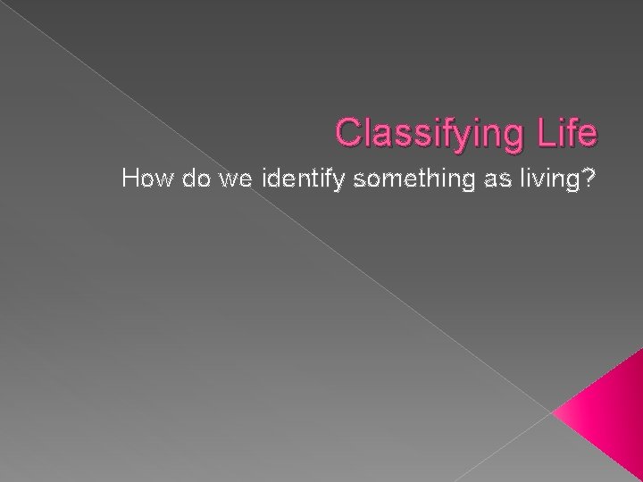 Classifying Life How do we identify something as