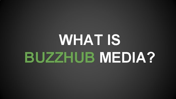 Sales Presentation WHAT IS BUZZHUB MEDIA WE ARE