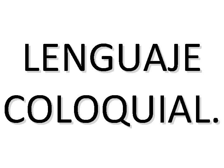TIPOS DE LENGUAJE LENGUAJE COLOQUIAL Es aquel que
