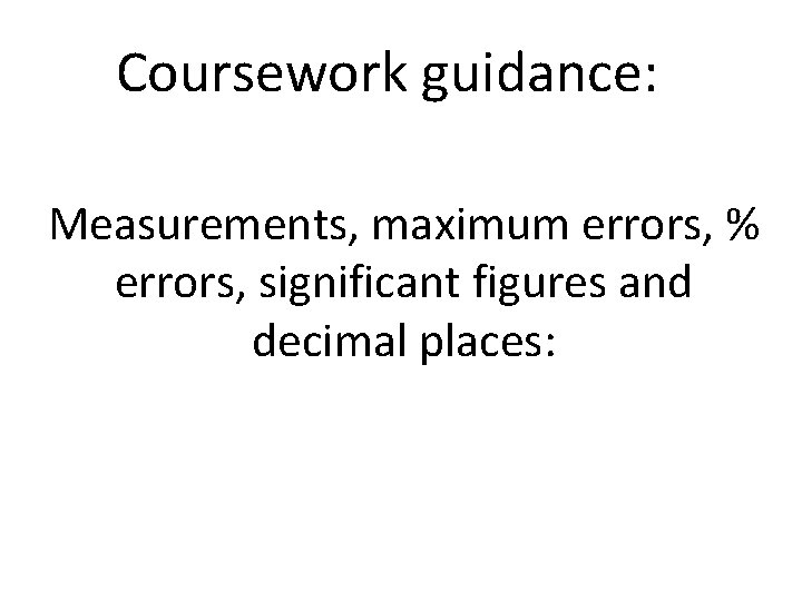Coursework guidance Measurements maximum errors errors significant figures