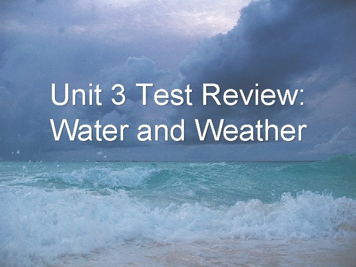 Unit 3 Test Review Water and Weather What
