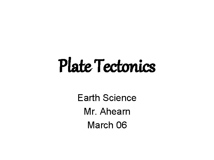 Plate Tectonics Earth Science Mr Ahearn March 06