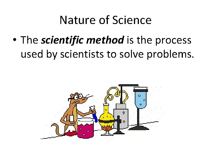 Nature of Science The scientific method is the